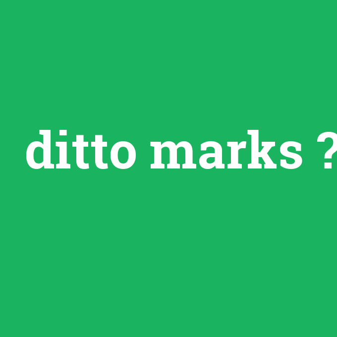 Ditto marks - Anlamı Nedir [en-tr] çevirisi, telaffuzu