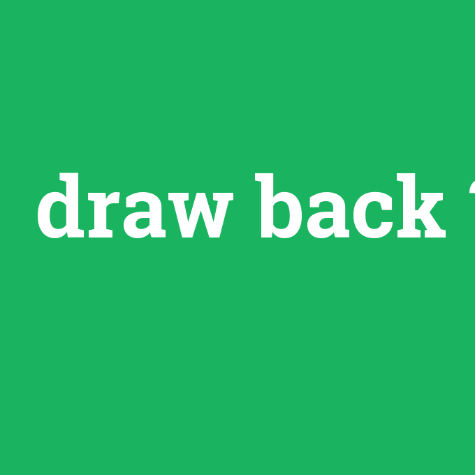 Draw back - Anlamı Nedir [en-tr] çevirisi, telaffuzu
