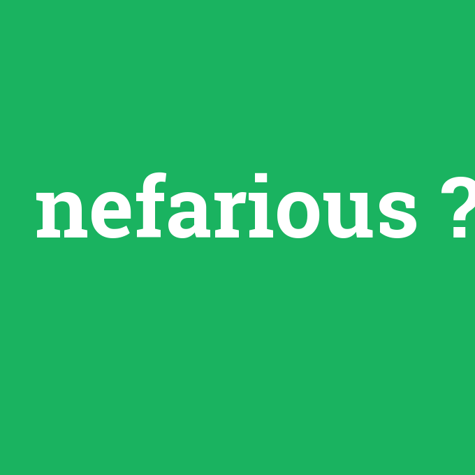 Nefarious - Anlamı Nedir [en-tr] çevirisi, telaffuzu